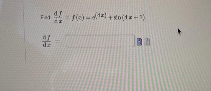 Solved Find dxdf if f(x)=e(4x)+sin(4x+1) dxdf= | Chegg.com