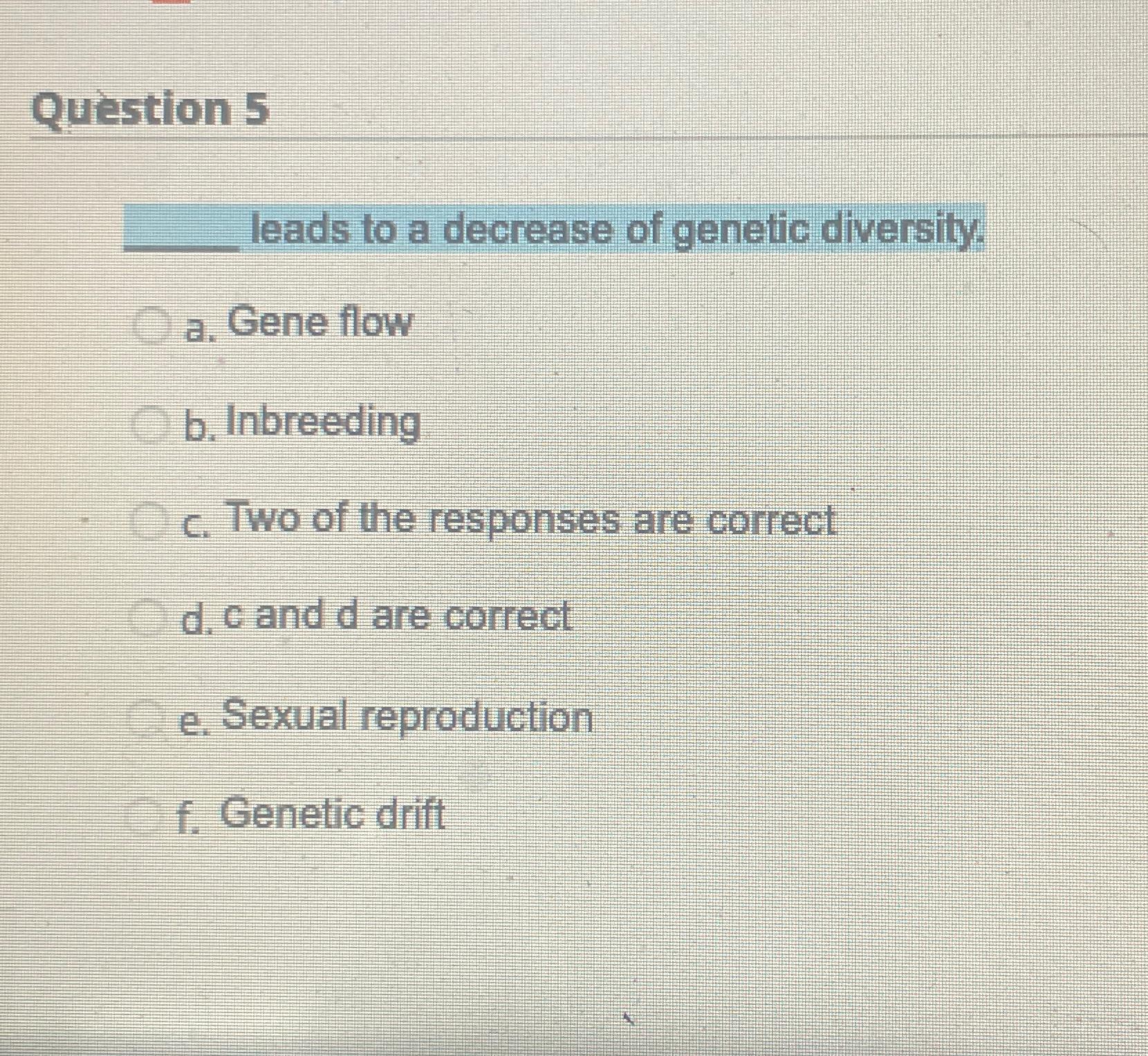 Solved Quèstion 5leads to a decrease of genetic diversity.a. | Chegg.com