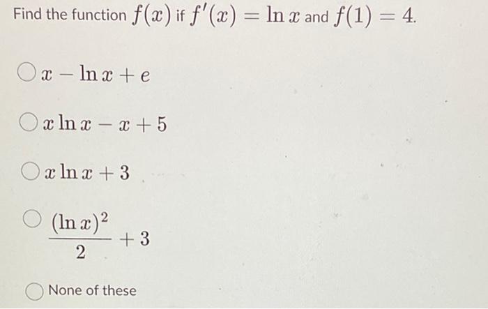 Solved Find the function f(x) if f′(x)=lnx and f(1)=4. | Chegg.com