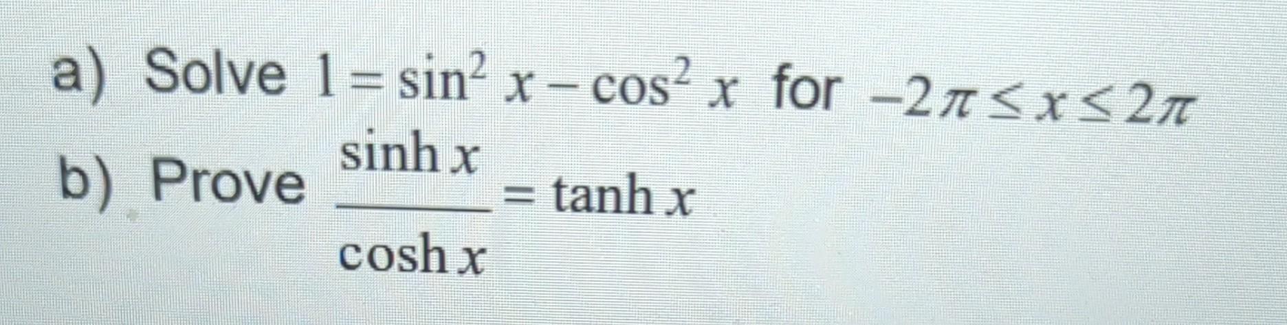 Solved a) Solve 1= sin² x-cos² x for -2n≤x≤ 2n sinh x b) | Chegg.com