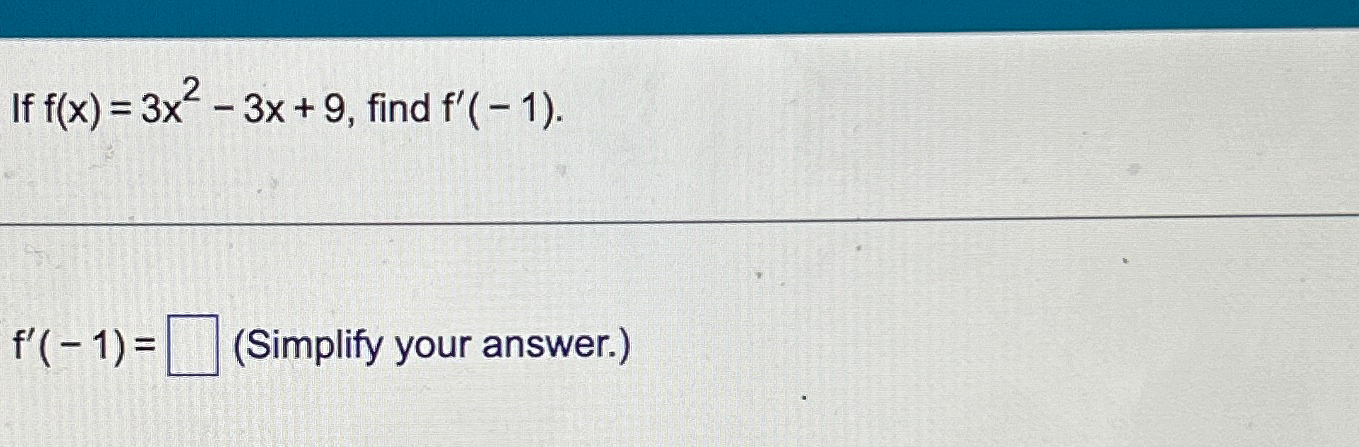 Solved If f(x)=3x2-3x+9, ﻿find f'(-1)f'(-1)= (Simplify your | Chegg.com