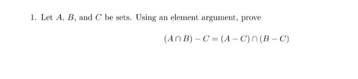 Solved 1. Let A, B, and C be sets. Using an element | Chegg.com