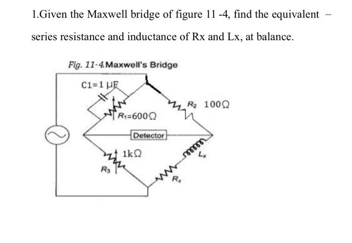 Solved 1.Given the Maxwell bridge of figure 11 -4, find the | Chegg.com