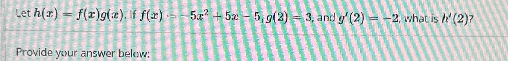 Solved Let h(x)=f(x)g(x). ﻿If f(x)=-5x2+5x-5,g(2)=3, ﻿and | Chegg.com