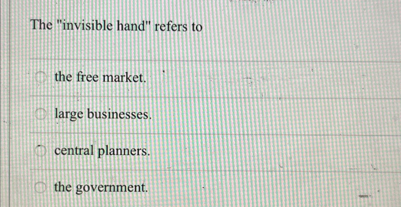 Solved The "invisible hand" refers tothe free market.large | Chegg.com