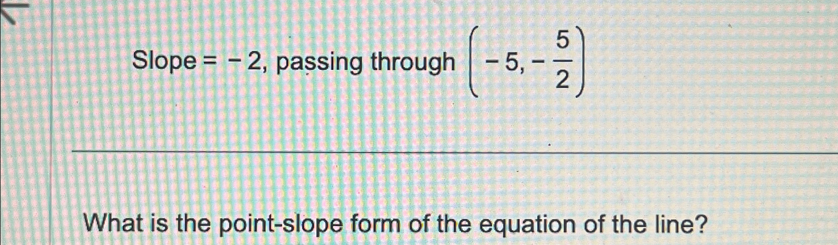 Solved Slope =-2, ﻿passing through (-5,-52)What is the | Chegg.com