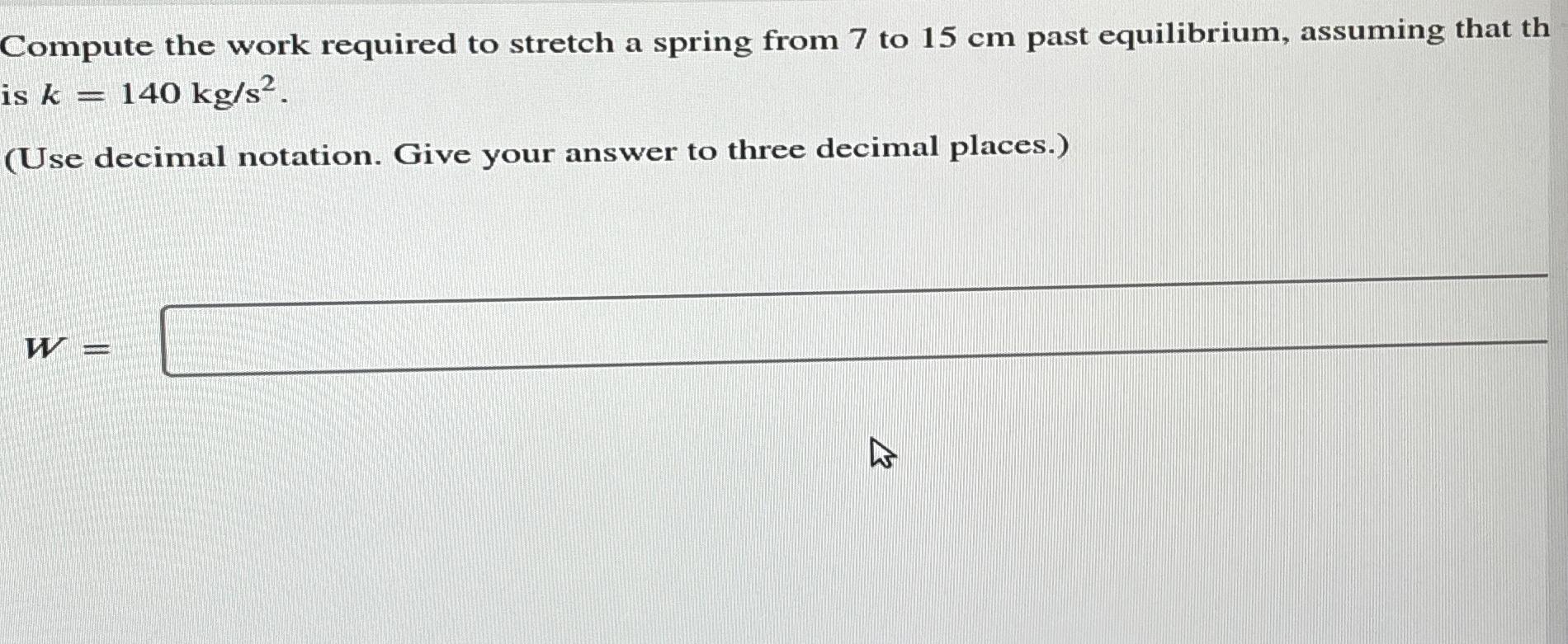 Solved Compute the work required to stretch a spring from 7 | Chegg.com