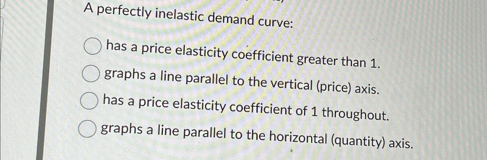 Solved A perfectly inelastic demand curve:has a price | Chegg.com
