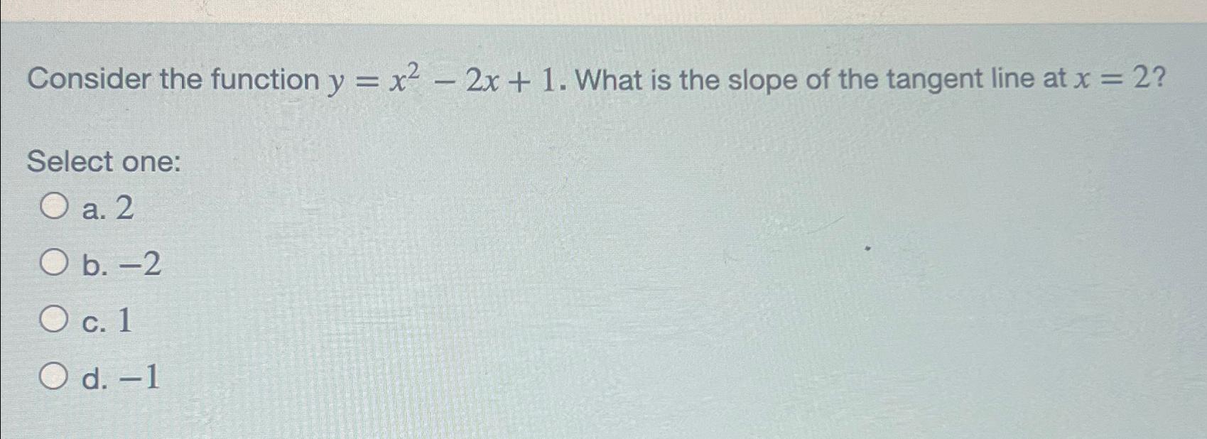Solved Consider the function y=x2-2x+1. ﻿What is the slope | Chegg.com