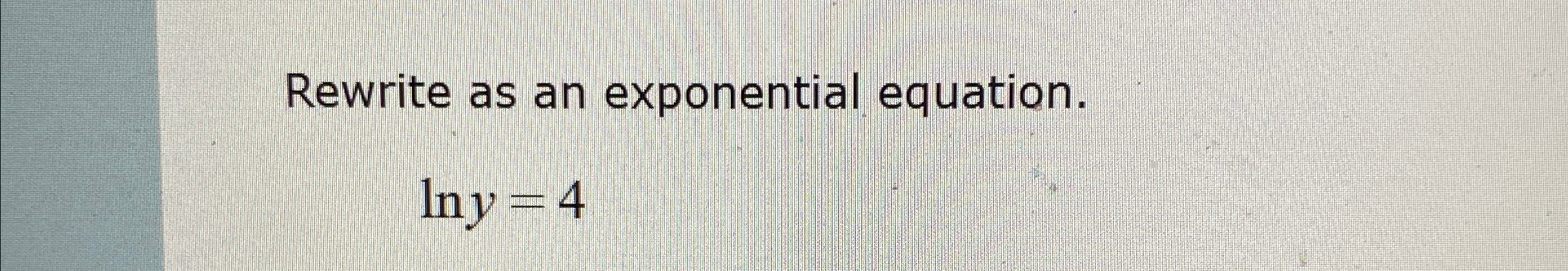 Solved Rewrite as an exponential equation.lny=4 | Chegg.com