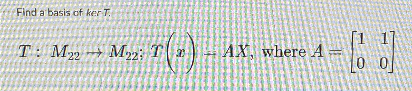 Solved Find a basis of kerT.T:M22→M22;T(x)=Ax, ﻿where | Chegg.com