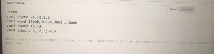 Solved QUESTION 10 4 points .data vari sbyte -4,-2,3,1 var2 | Chegg.com