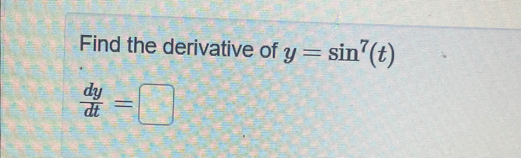 Solved Find the derivative of y=sin7(t)dydt= | Chegg.com