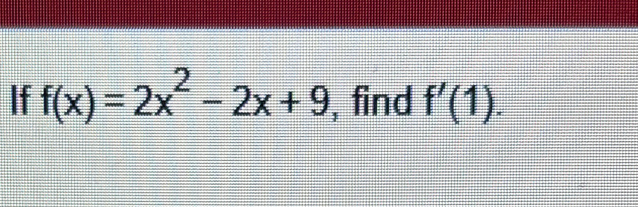 Solved If f(x)=2x2-2x+9, ﻿find f'(1) | Chegg.com