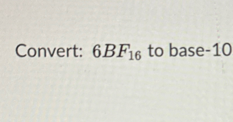 Solved Convert: 6BF16 ﻿to base-10 | Chegg.com