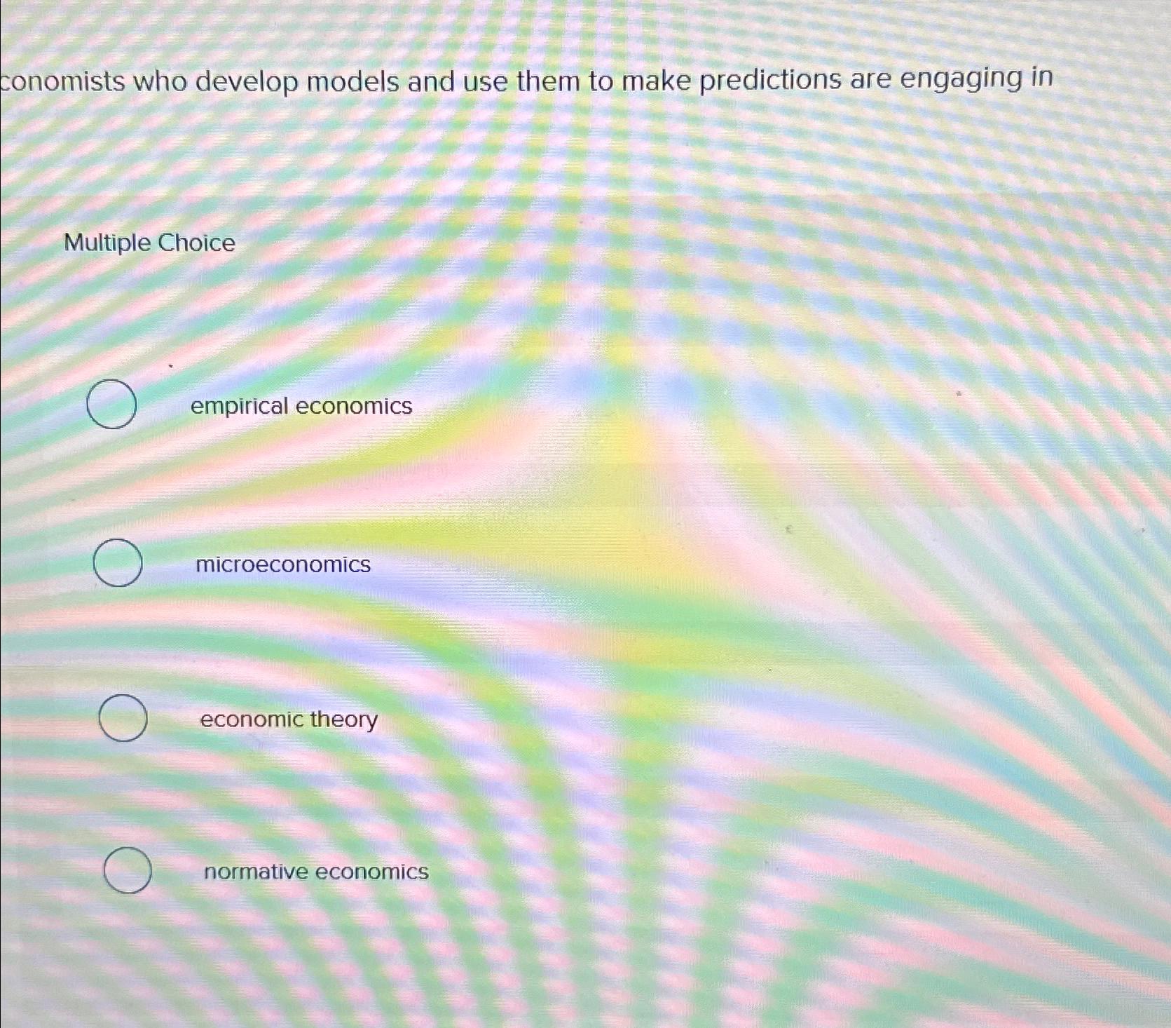 Solved conomists who develop models and use them to make | Chegg.com