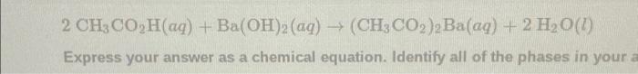 Solved 2 CH3 CO₂H(aq) + Ba(OH)2 (aq) → (CH3CO2)2 Ba(aq) + 2 | Chegg.com