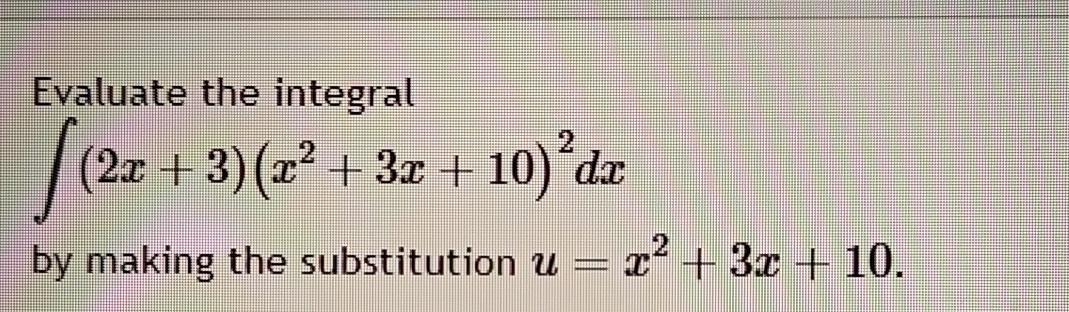 Solved Evaluate the integral∫﻿﻿(2x+3)(x2+3x+10)2dxby making | Chegg.com