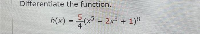 Solved Differentiate the function. h(x)=45(x5−2x3+1)8 | Chegg.com