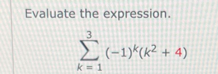 Solved Evaluate the expression.∑k=13(-1)k(k2+4) | Chegg.com