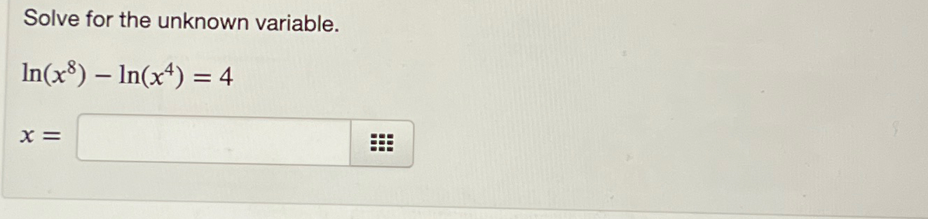 Solved Solve for the unknown variable.ln(x8)-ln(x4)=4x= | Chegg.com