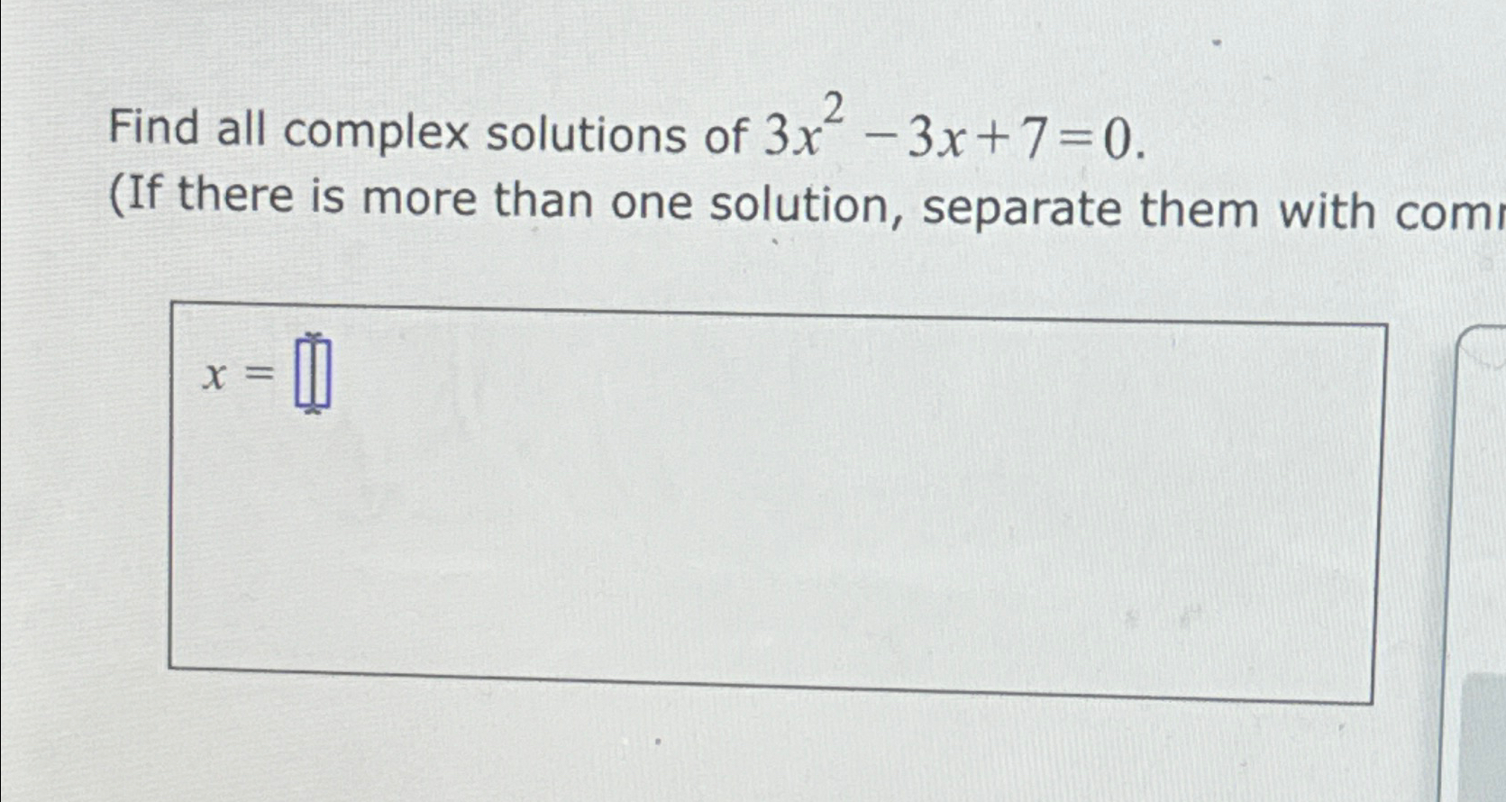 Solved Find all complex solutions of 3x2-3x+7=0.(If there is | Chegg.com