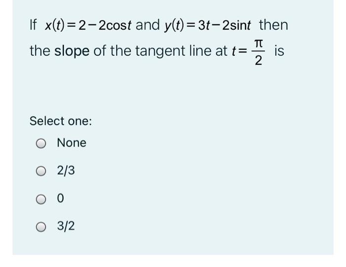 Solved If x(t) = 2-2cost and y(t) = 3t-2sint then the slope | Chegg.com