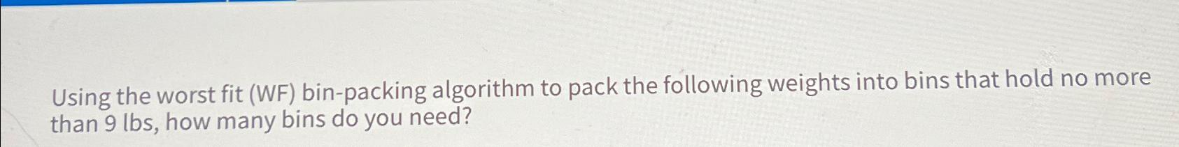 Solved Using the worst fit (WF) ﻿bin-packing algorithm to | Chegg.com