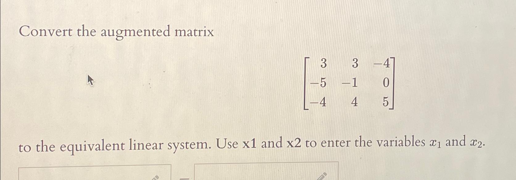 Solved Convert the augmented matrix[33-4-5-10-445]to the | Chegg.com