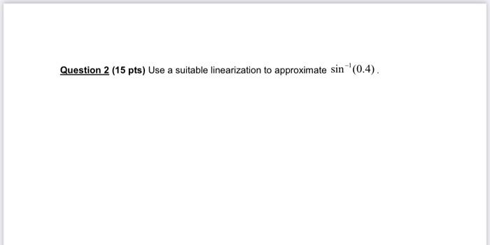 Solved Question 2 (15 pts) Use a suitable linearization to | Chegg.com