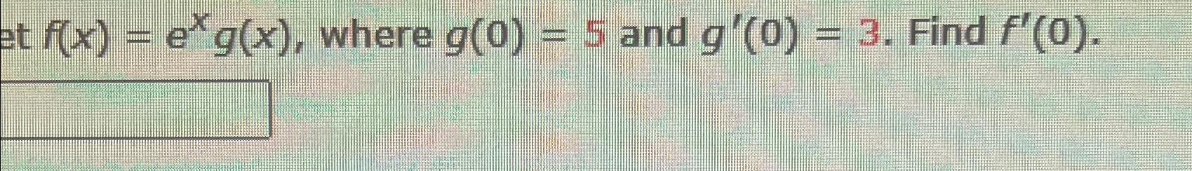 Solved et f(x)=exg(x), ﻿where g(0)=5 ﻿and g'(0)=3. ﻿Find | Chegg.com