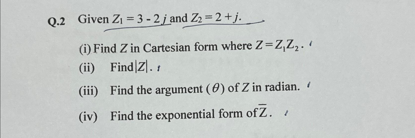 Solved Q.2 ﻿Given Z1=3-2j ﻿and Z2=2+j.(i) ﻿Find Z ﻿in | Chegg.com