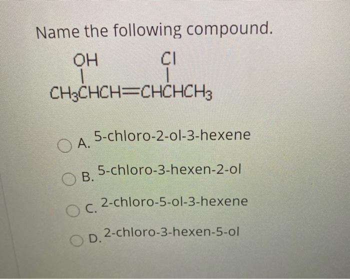 Solved Name the following compound. OH CI | CH3CHCH=CHCHCH3 | Chegg.com