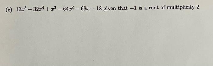 Solved (c) 12x5+32x4+x3−64x2−63x−18 given that -1 is a root | Chegg.com