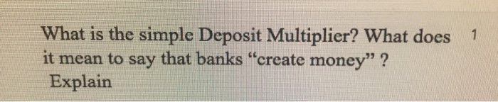 Solved 1 What is the simple Deposit Multiplier? What does it | Chegg.com