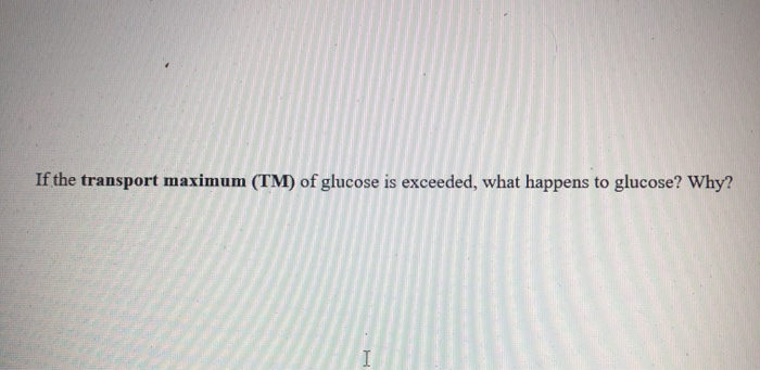 Solved If the transport maximum (TM) of glucose is exceeded, | Chegg.com