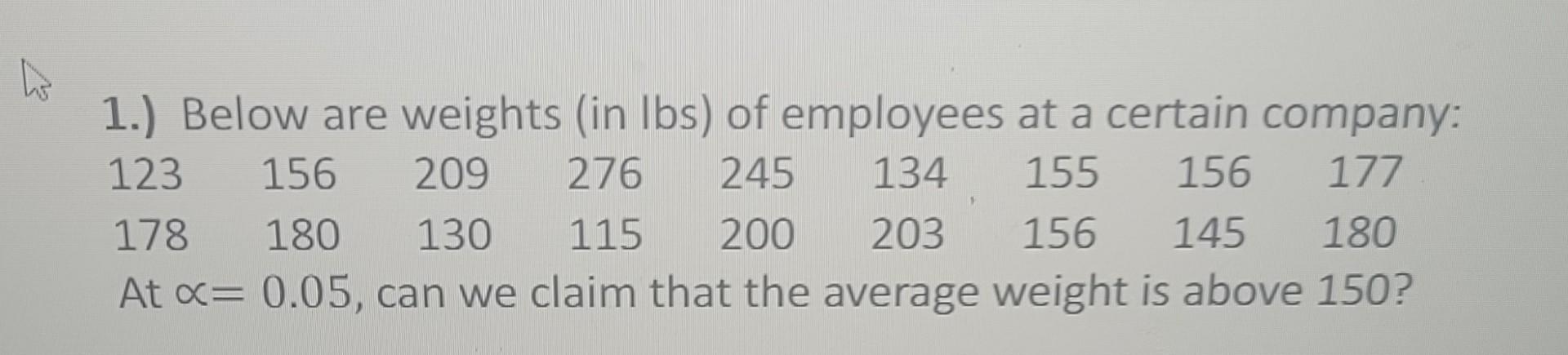 Solved 1.) Below are weights (in Ibs) of employees at a | Chegg.com