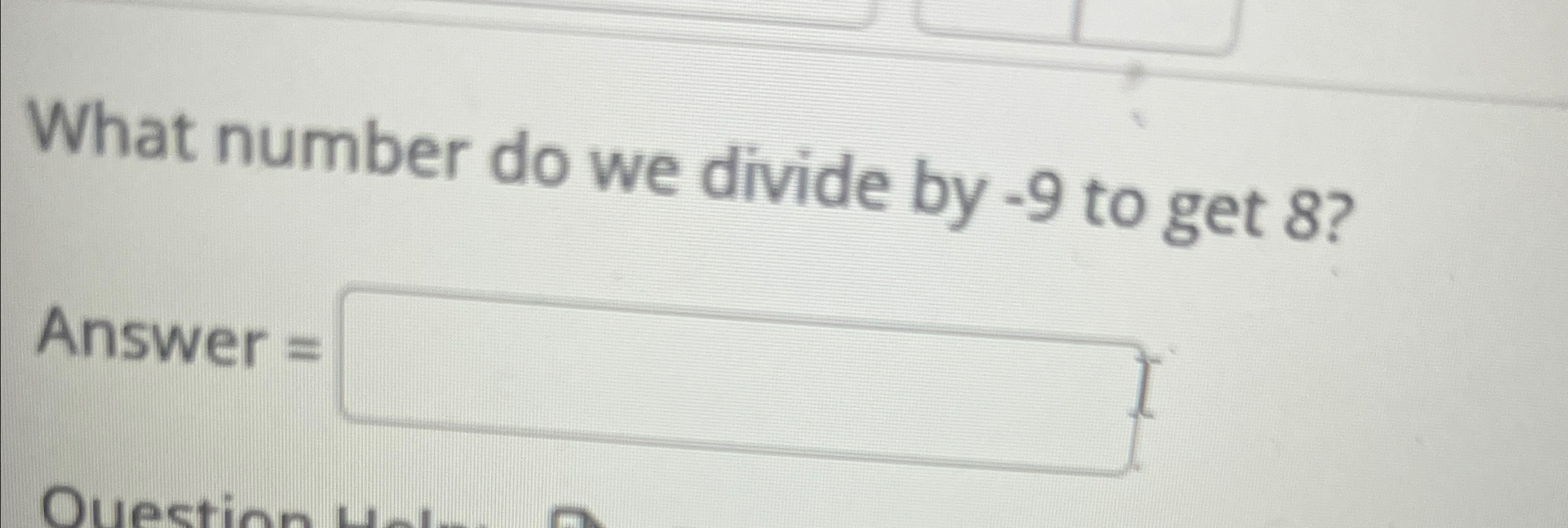 Solved What number do we divide by -9 ﻿to get 8 ?Answer = | Chegg.com