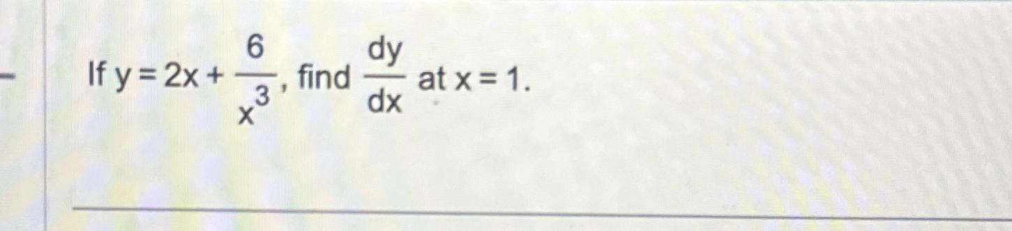 Solved If y=2x+6x3, ﻿find dydx ﻿at x=1 | Chegg.com