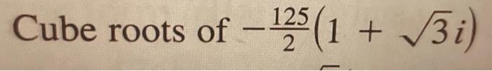 Solved Cube roots of – 125 (1 + 3i) | Chegg.com