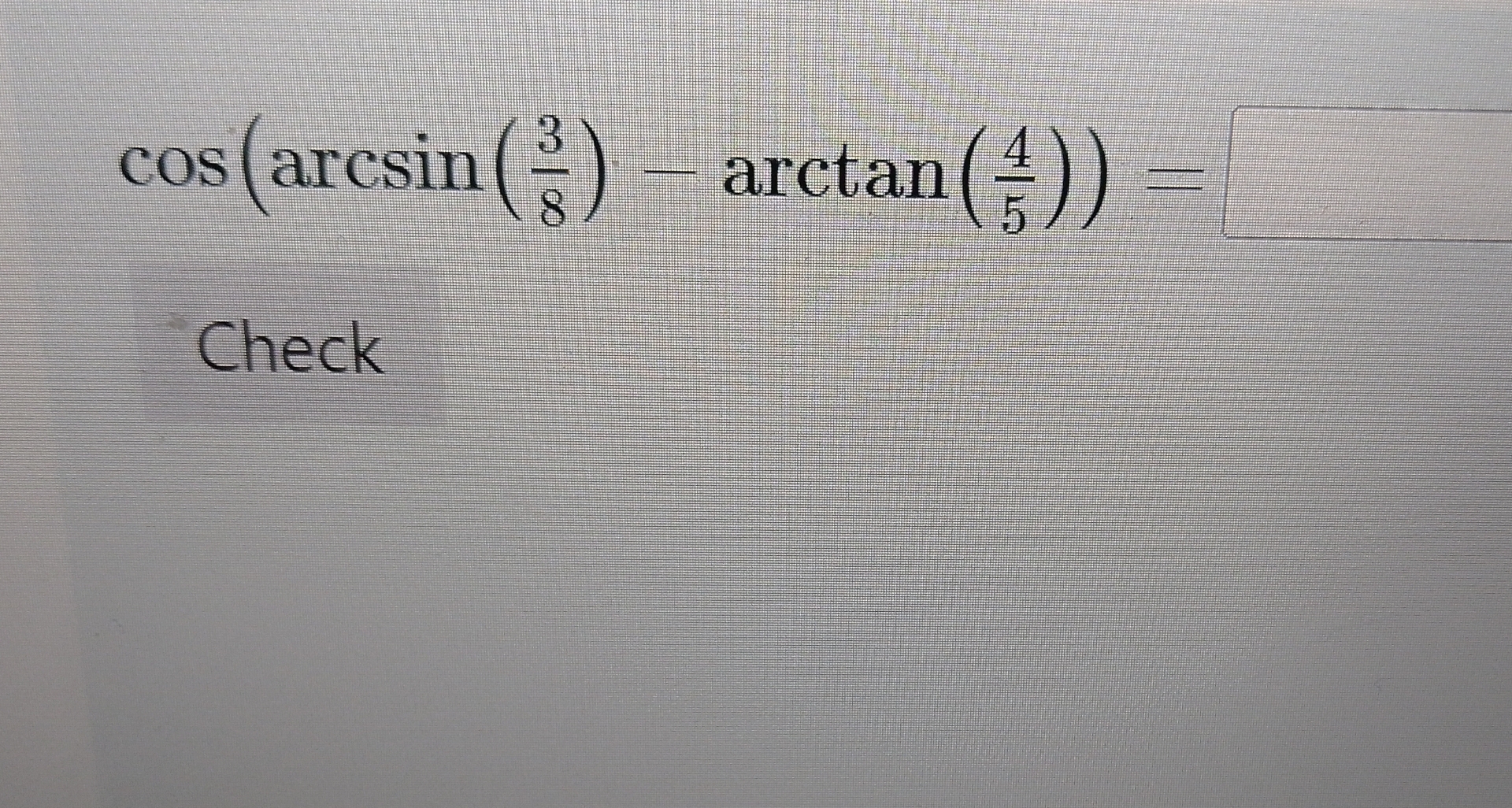 Solved cos(arcsin(38)-arctan(45))= ﻿the abnswer must be in | Chegg.com