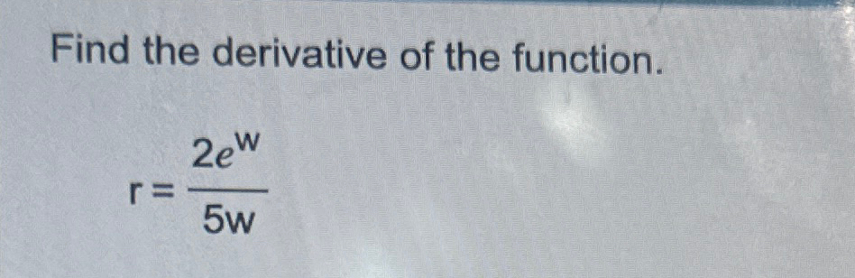 Solved Find the derivative of the function.r=2ew5w | Chegg.com