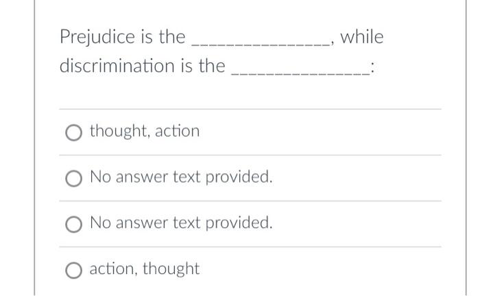 Prejudice is the while discrimination is the. | Chegg.com