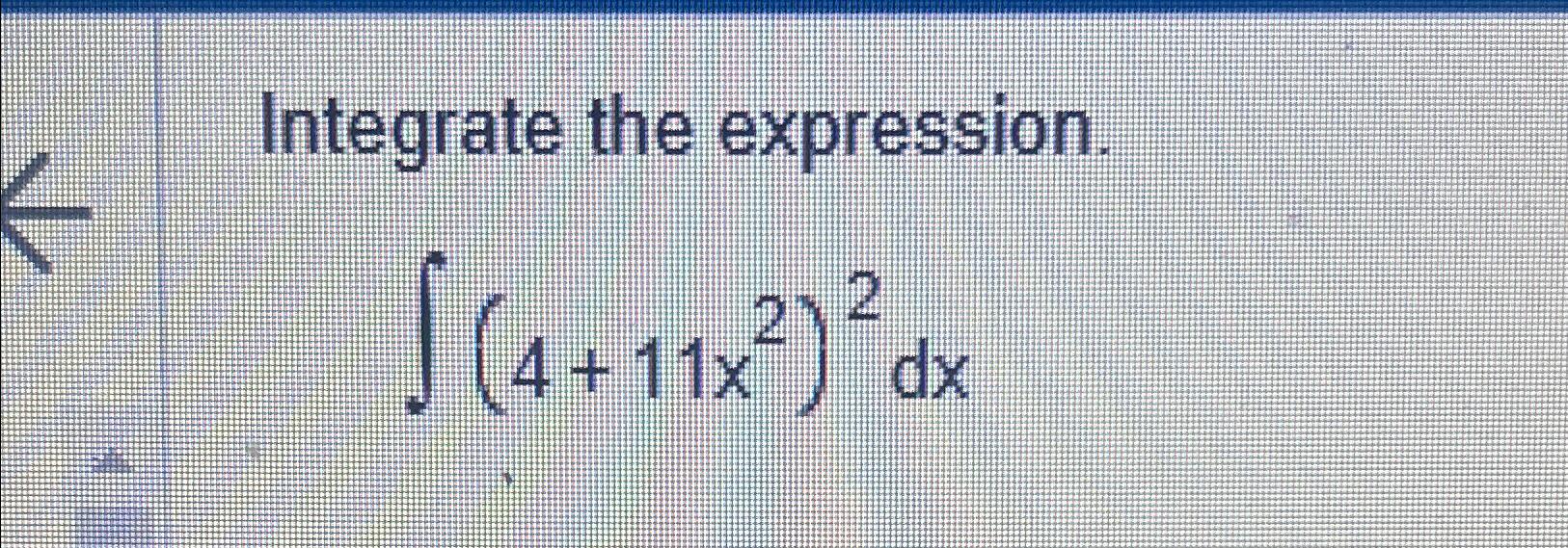 Solved Integrate the expression.∫﻿﻿(4+11x2)2dx | Chegg.com