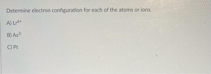 Solved Determine electron configuration for each of the | Chegg.com