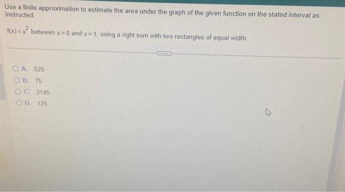 Solved Use A Finite Approximation To Estimate The Area Under