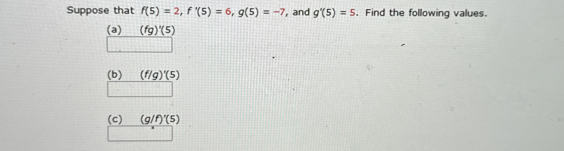 Solved Suppose that f(5)=2,f'(5)=6,g(5)=-7, ﻿and g'(5)=5. | Chegg.com