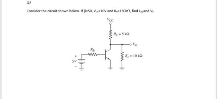 Solved Q2 Consider the circuit shown below. If B=50, Vcc=10V | Chegg.com