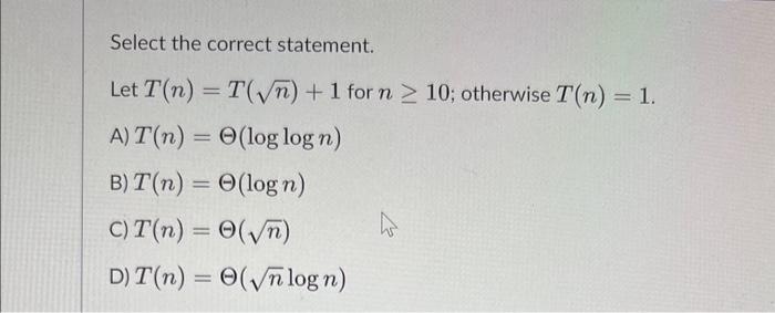 Solved Select the correct statement. Let T(n)=T(n)+1 for | Chegg.com