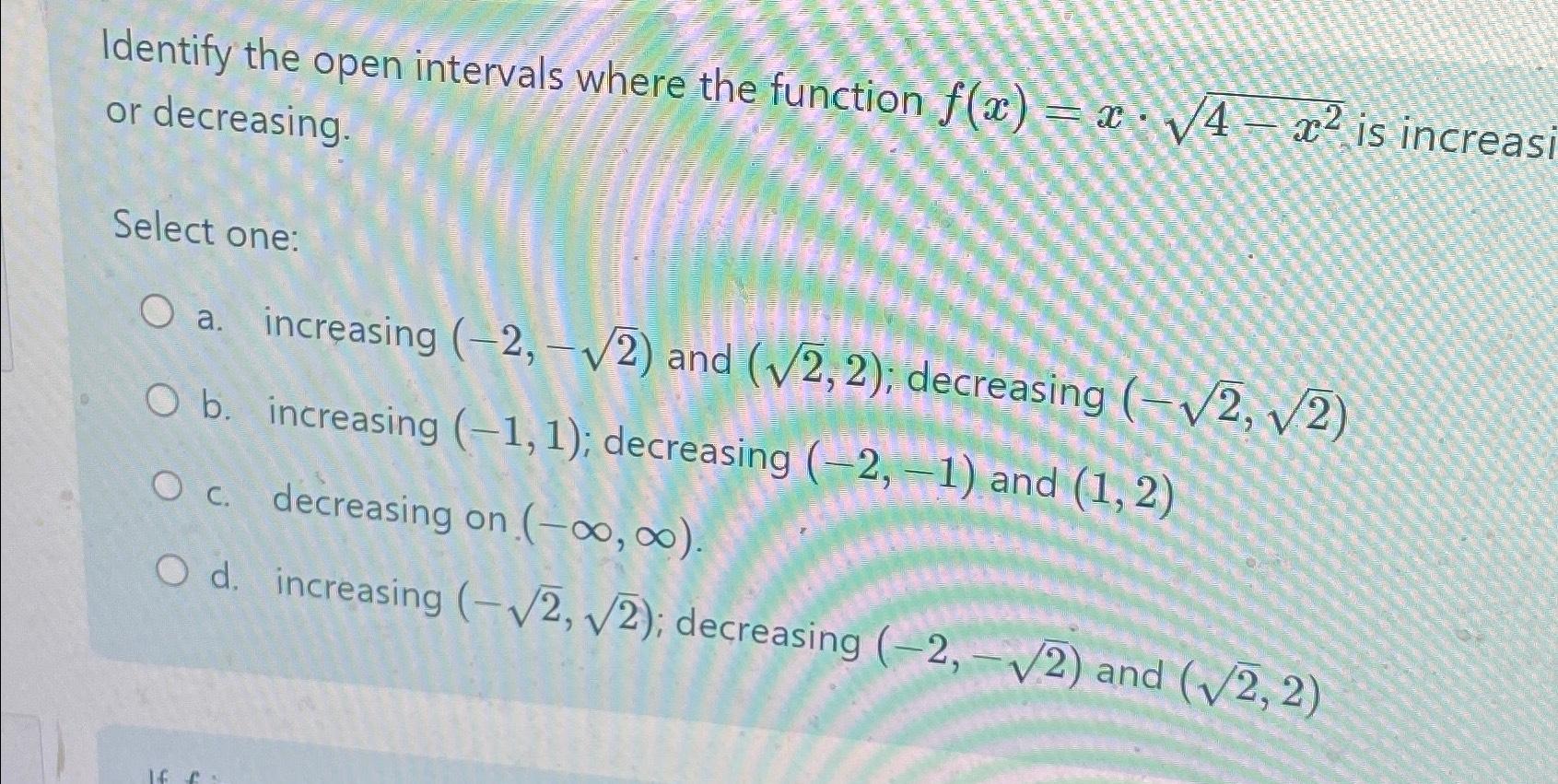 Solved Identify the open intervals where the function | Chegg.com